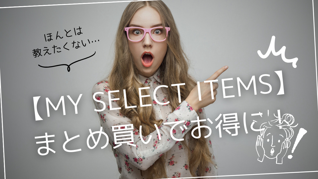 【MY SELECT ITEMS】の口コミ・評判を徹底調査！コスパ最強だと話題に｜ふじらぼ